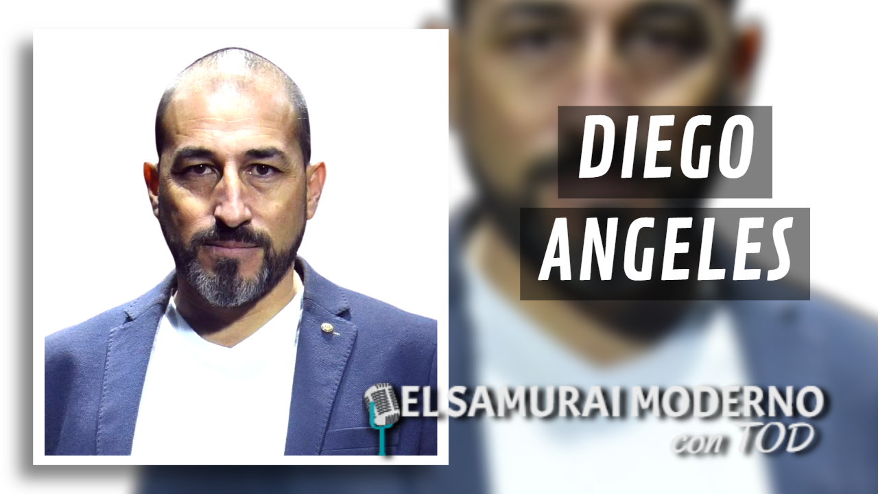Diego Angeles | El Samurai Moderno Podcast – El Samurai Moderno